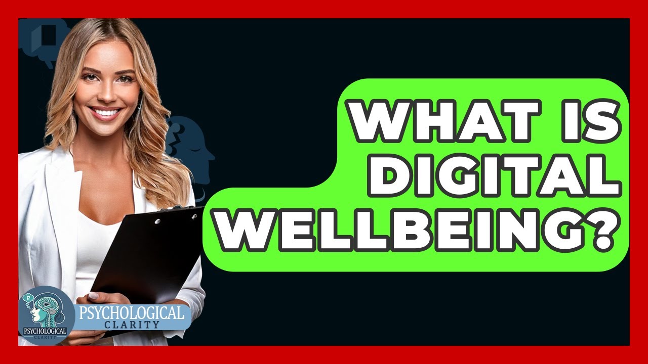 What Is Digital Wellbeing? - Psychological Clarity