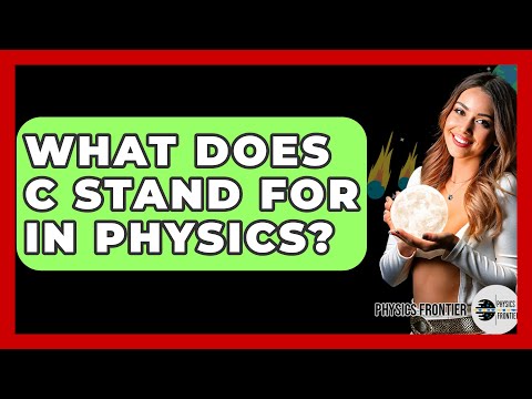 What Does C Stand For In Physics? - Physics Frontier