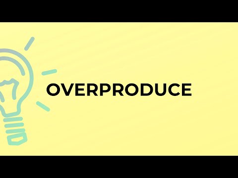 What is the meaning of the word OVERPRODUCE?