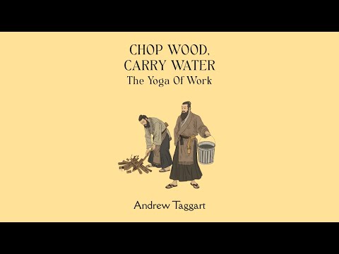 NEW RELEASE! Chop Wood, Carry Water: The Yoga Of Work – Andrew Taggart ...