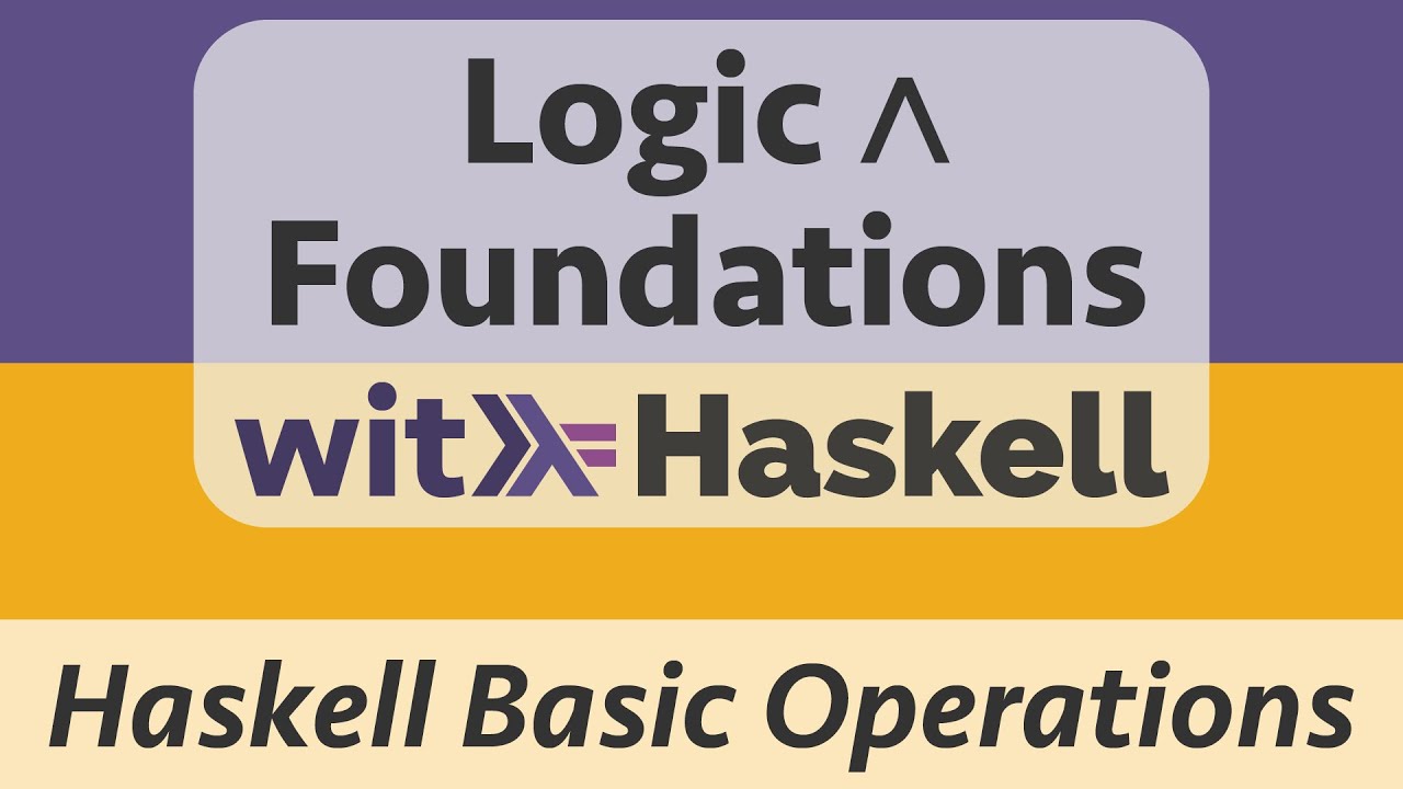 Logic & Foundations with Haskell: Haskell 2 :: Basic Operations