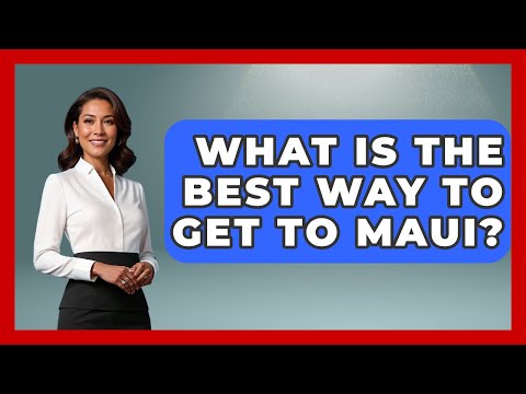 What Is The Best Way To Get To Maui? - The Family Getaway Guide
