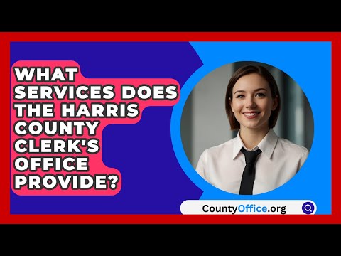 What Services Does the Harris County Clerk's Office Provide? | CountyOffice News