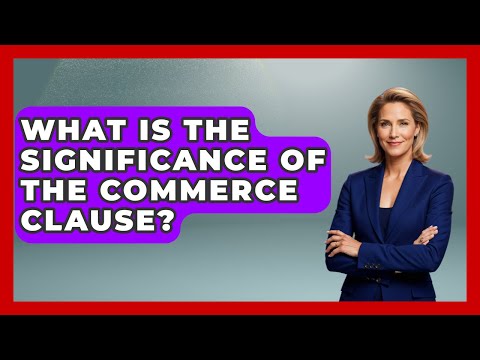 What Is The Significance Of The Commerce Clause? - We Are Liberal