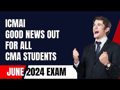 ICMAI GOOD NEWS OUT TO ALL CMA STUDENTS || CMA EXAM JUNE 2024