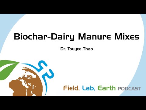Biochar-Dairy Manure Mixes with Dr. Touyee Thao | Field, Lab, Earth Podcast #119