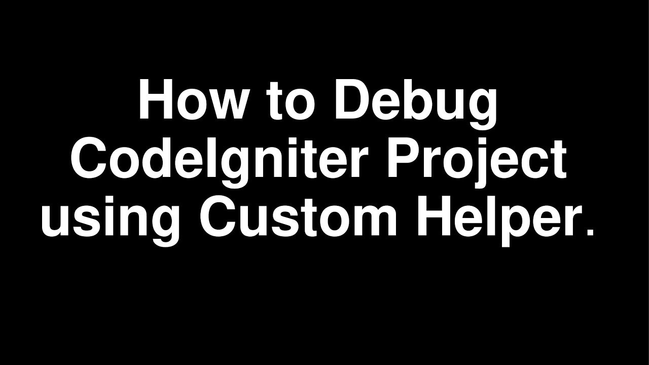 How To Debug CodeIgniter Project using custom Helper