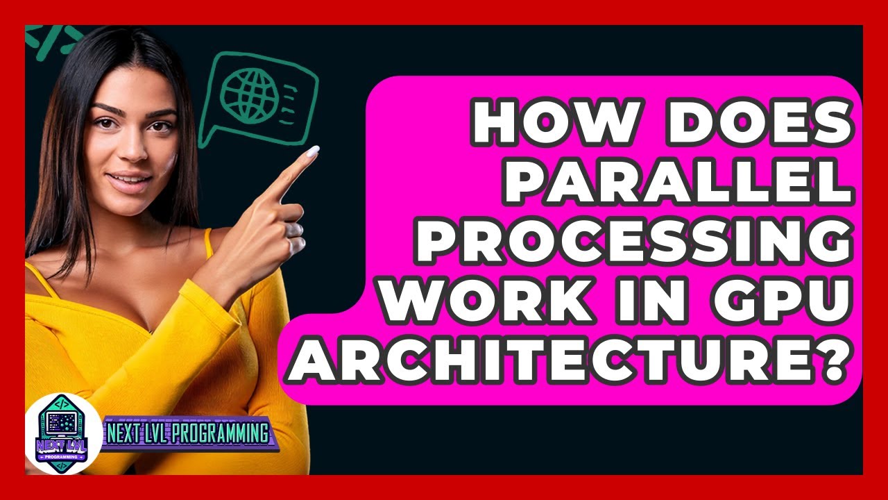How Does Parallel Processing Work In GPU Architecture? - Next LVL Programming