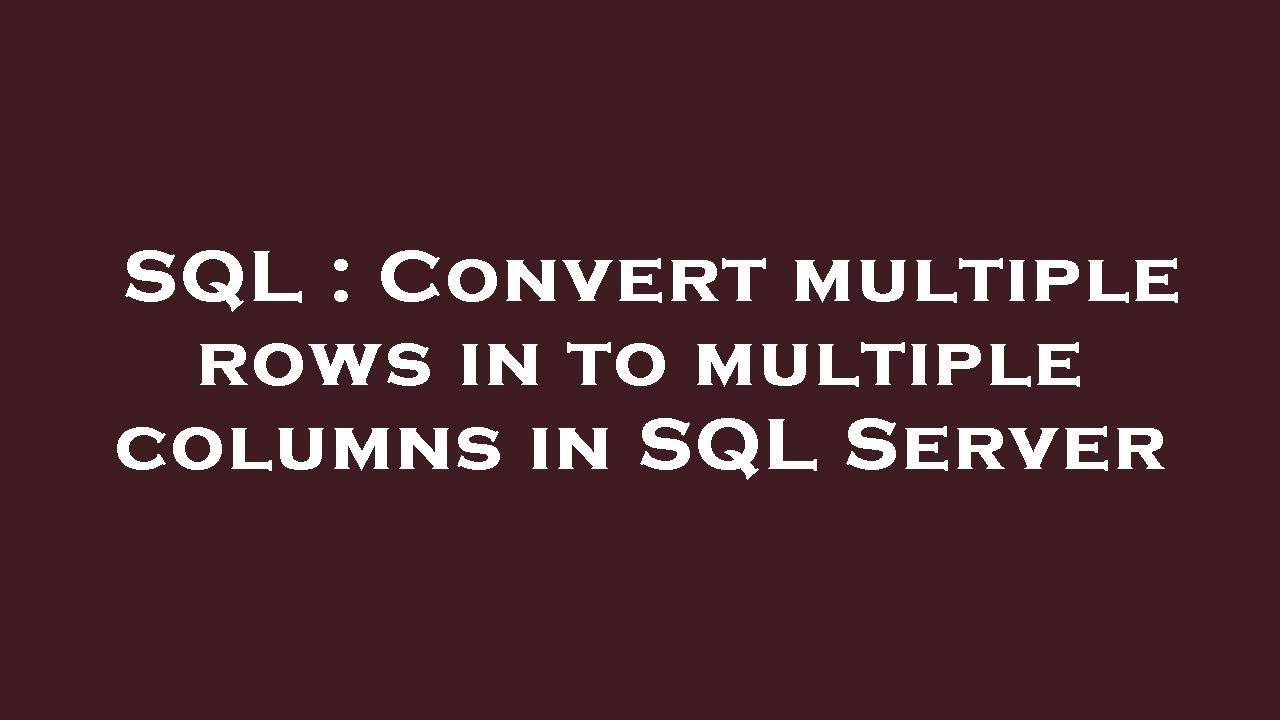 SQL : Convert multiple rows in to multiple columns in SQL Server