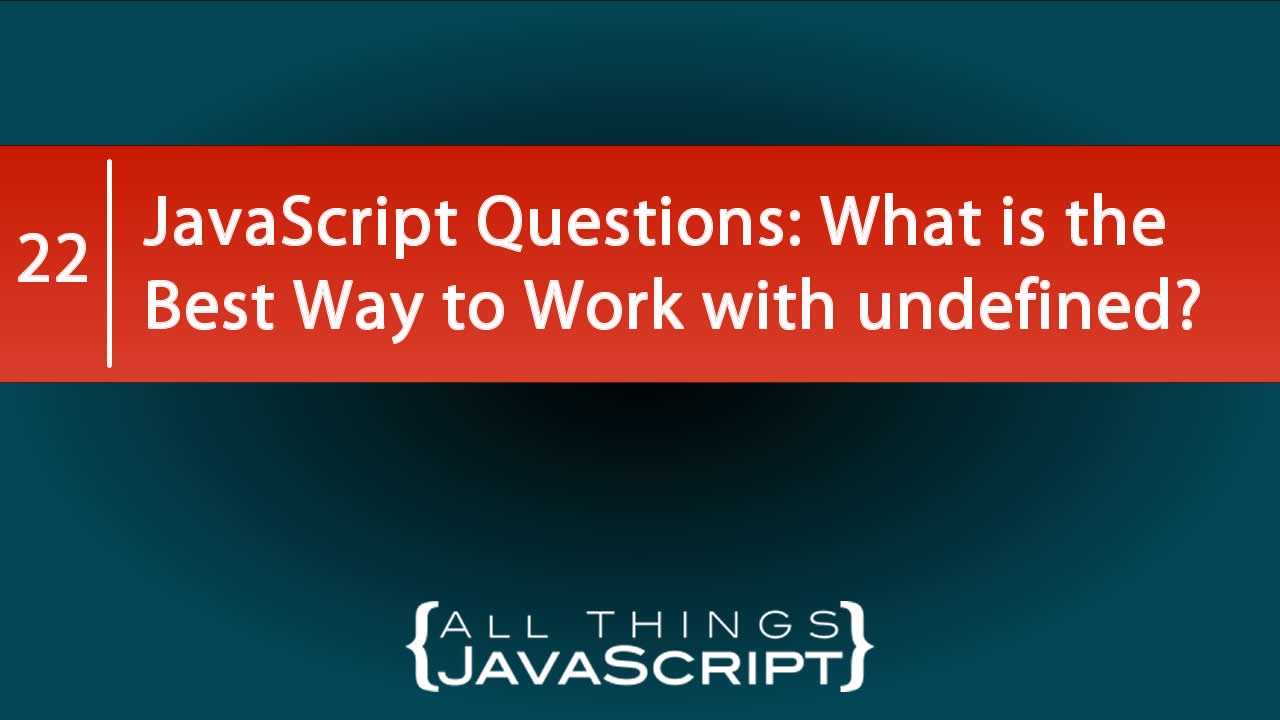 JavaScript Questions: What is the Best Way to Work with undefined?