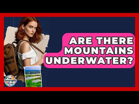 Are There Mountains Underwater? - The Geography Atlas