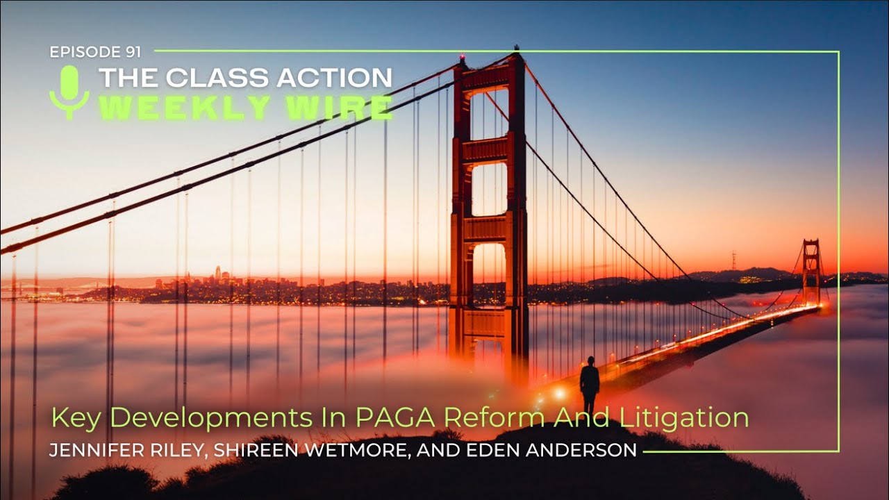 The Class Action Weekly Wire – Episode 91: Key Developments In PAGA ...