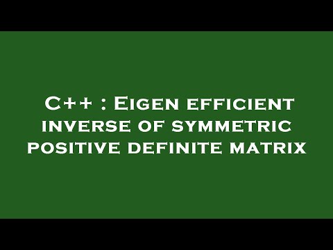 C++ : Eigen efficient inverse of symmetric positive definite matrix
