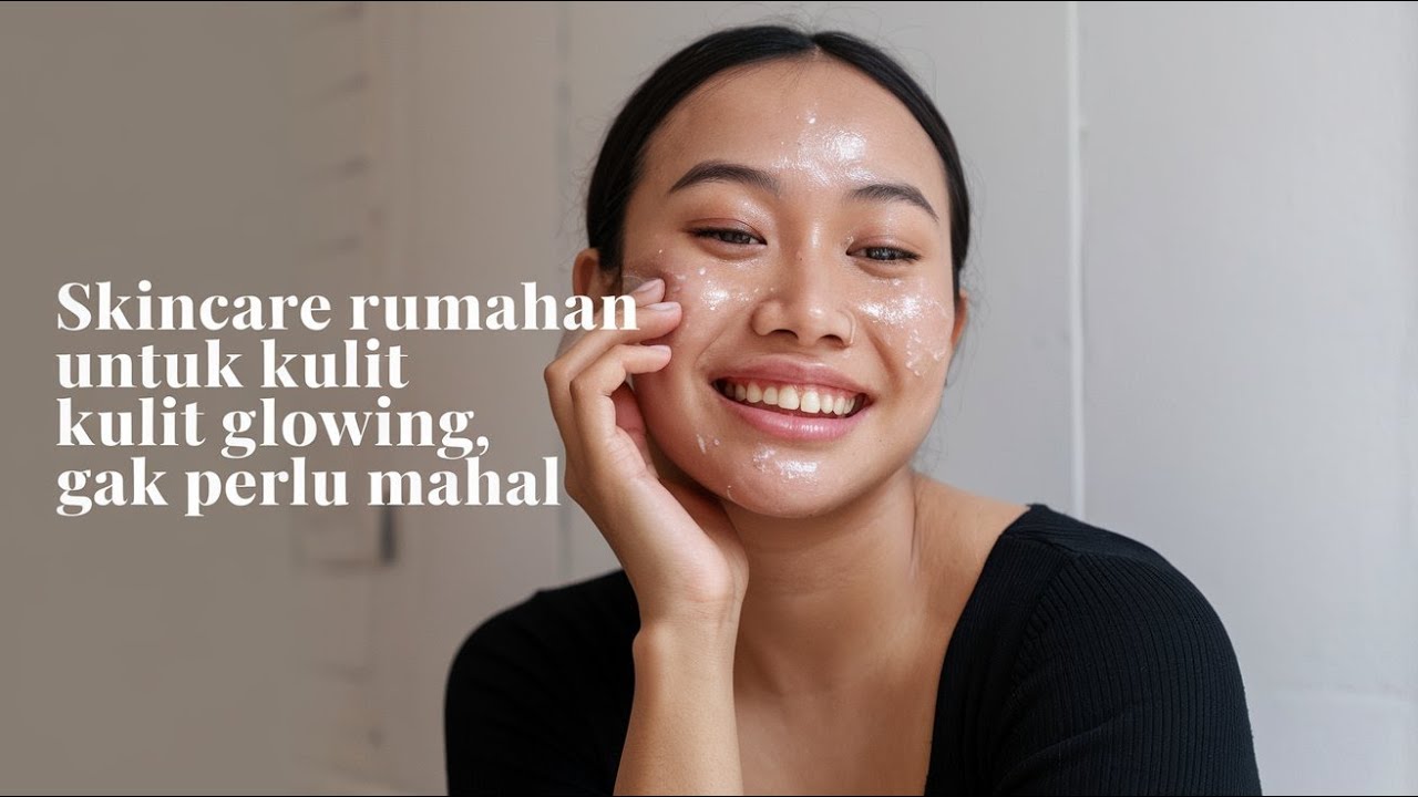 Rahasia Kulit Glowing Alami Tips Perawatan Kulit Sehat di Rumah yang Mudah & Efektif