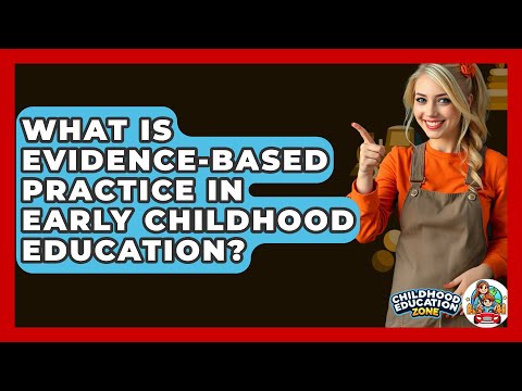 What Is Evidence-Based Practice In Early Childhood Education? - Childhood Education Zone