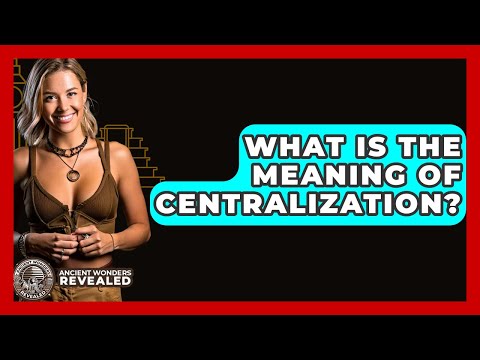 What Is The Meaning Of Centralization? - Ancient Wonders Revealed