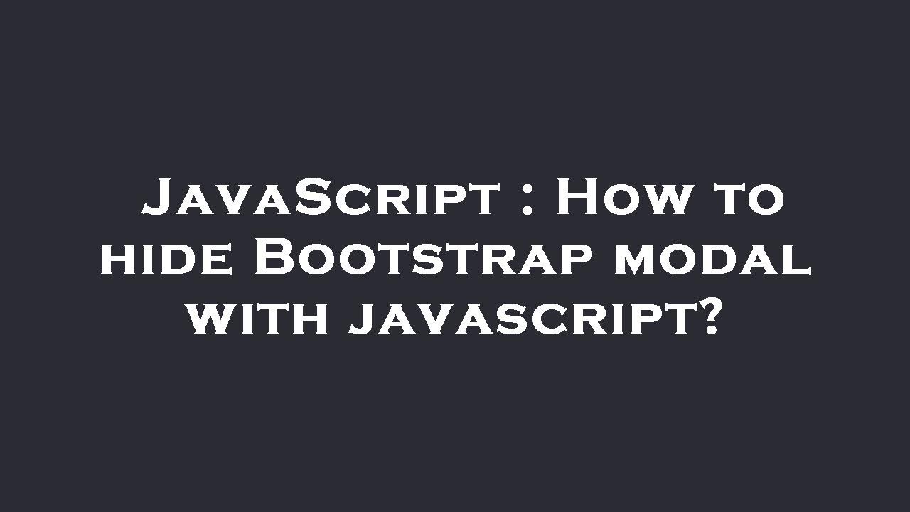 JavaScript : How to hide Bootstrap modal with javascript?