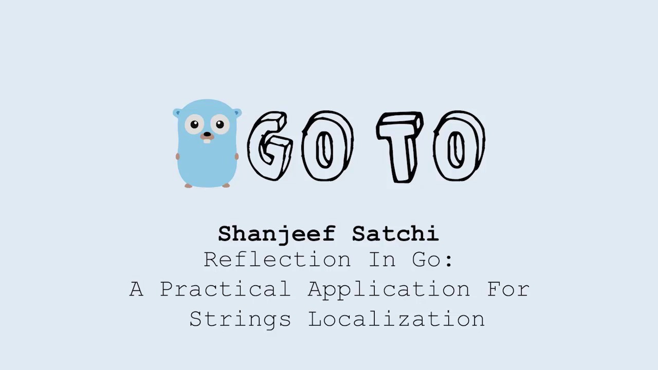 Shanjeef Satchi - Reflection In Go: A Practical Application For Strings Localization