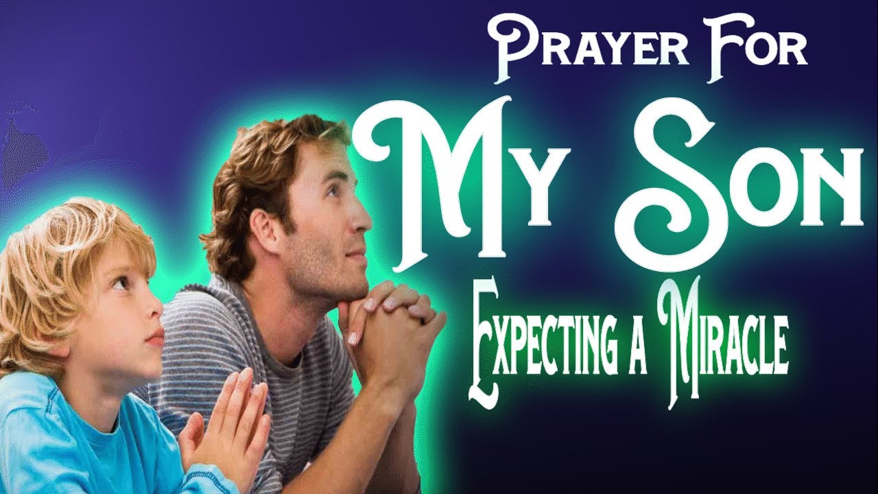 Morning prayer for my son. | A Parents Prayer for a Miracle