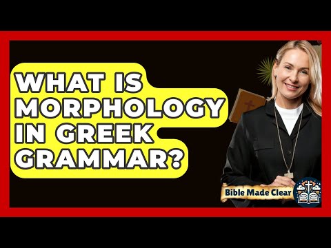 What Is Morphology In Greek Grammar? - BibleMadeClear.com