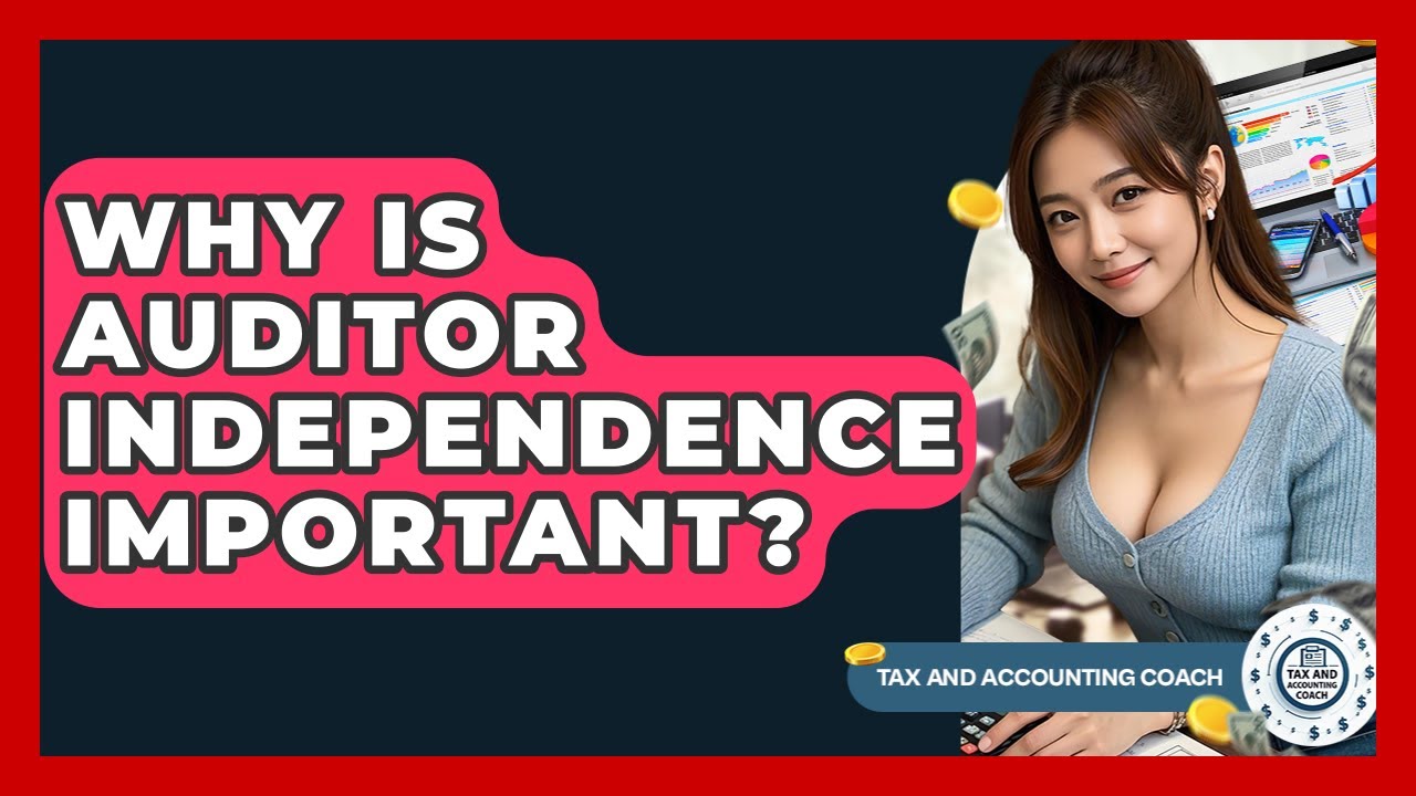 Why Is Auditor Independence Important? - Tax and Accounting Coach