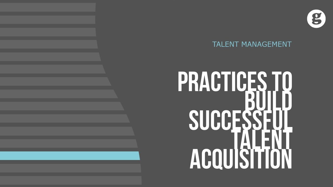Practices to Build a Successful Approach to Talent Acquisition