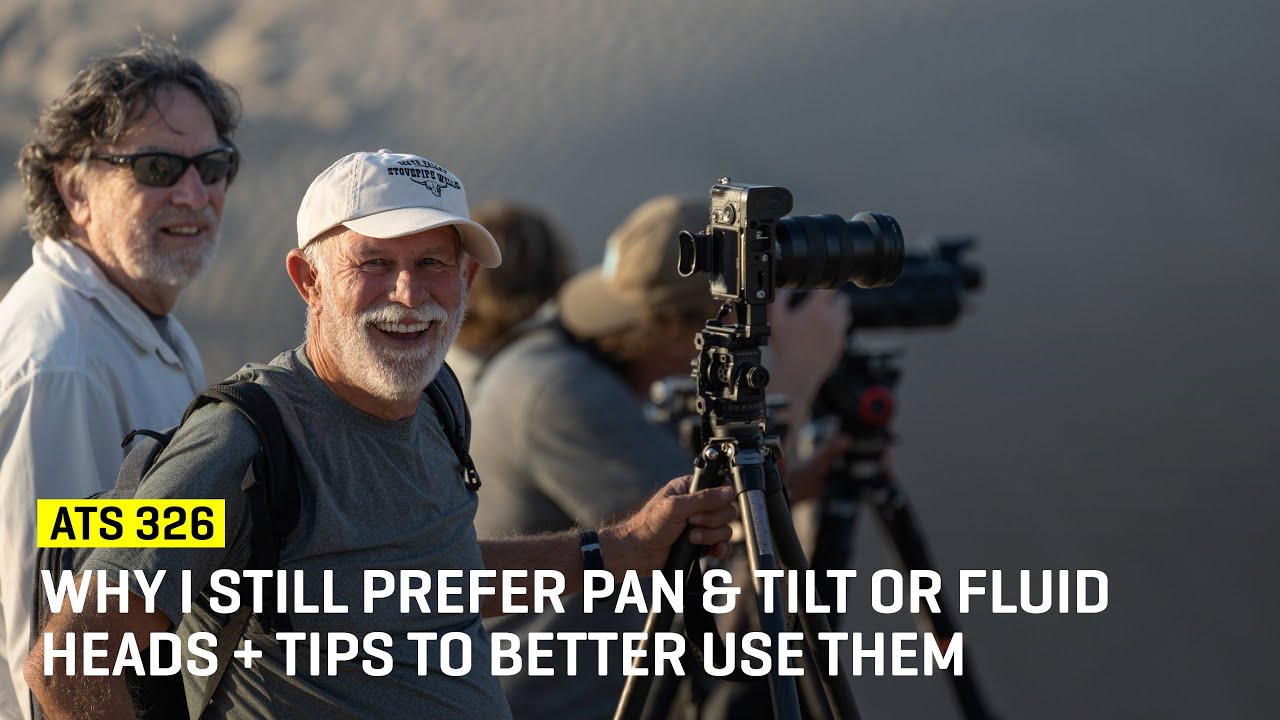 Approaching The Scene 326: Why I Still Prefer Pan & Tilt or Fluid Heads + Tips To Better Use Them