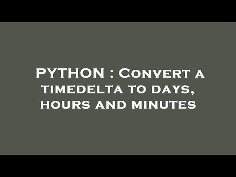PYTHON : Convert a timedelta to days, hours and minutes