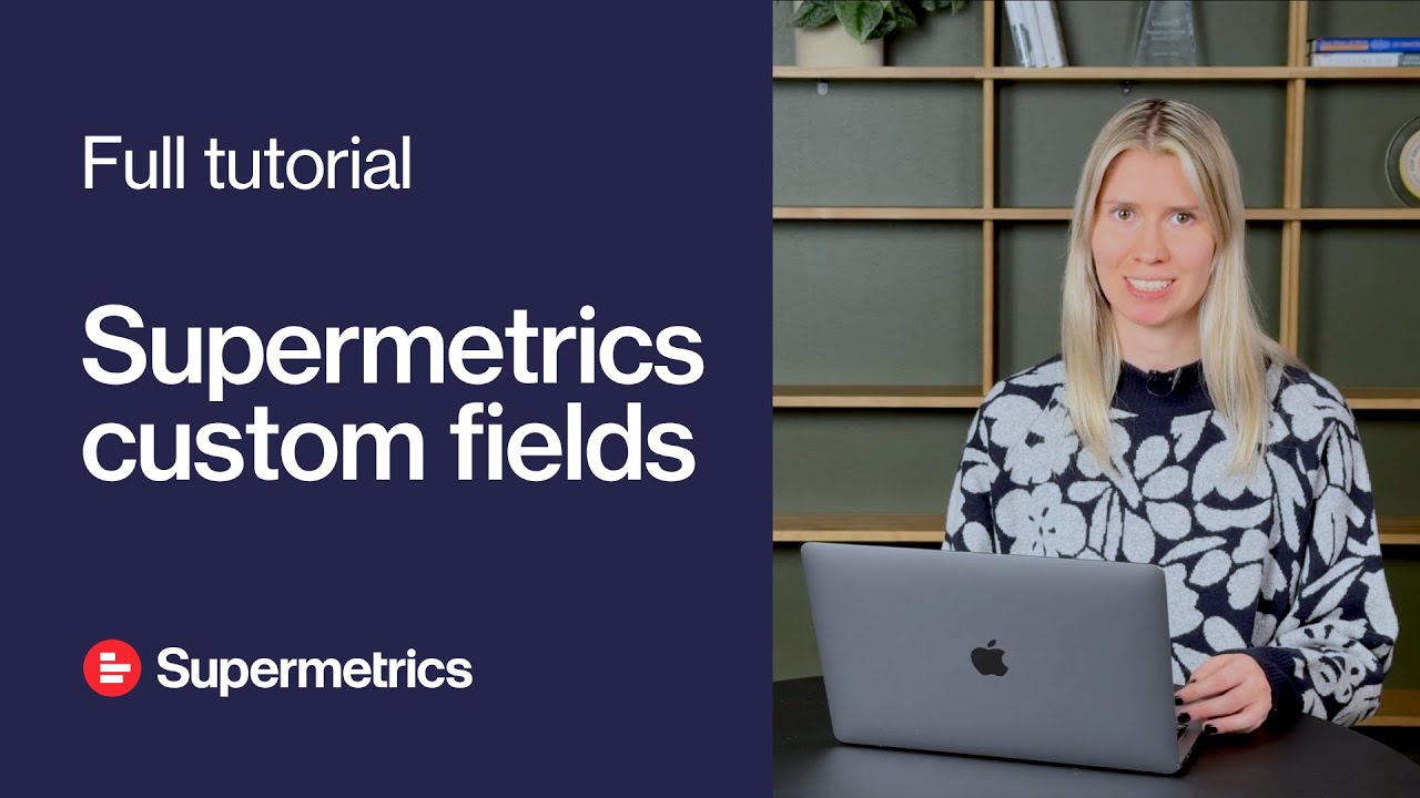 Supermetrics custom fields│Full tutorial