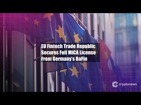 EU Fintech Trade Republic Secures Full MiCA License From Germany’s