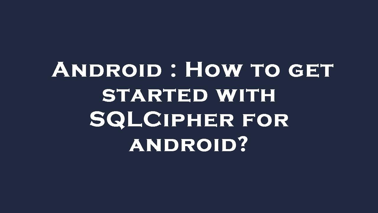 Android : How to get started with SQLCipher for android?