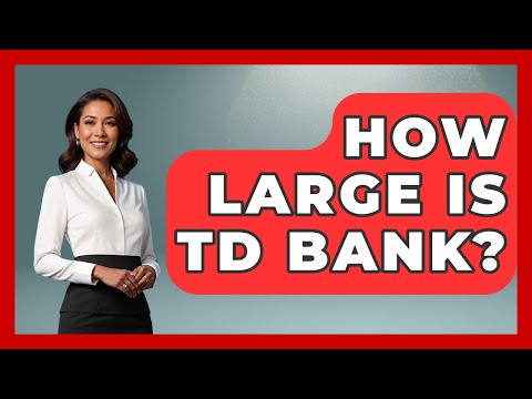 How Large Is TD Bank? - Ask Your Bank Teller