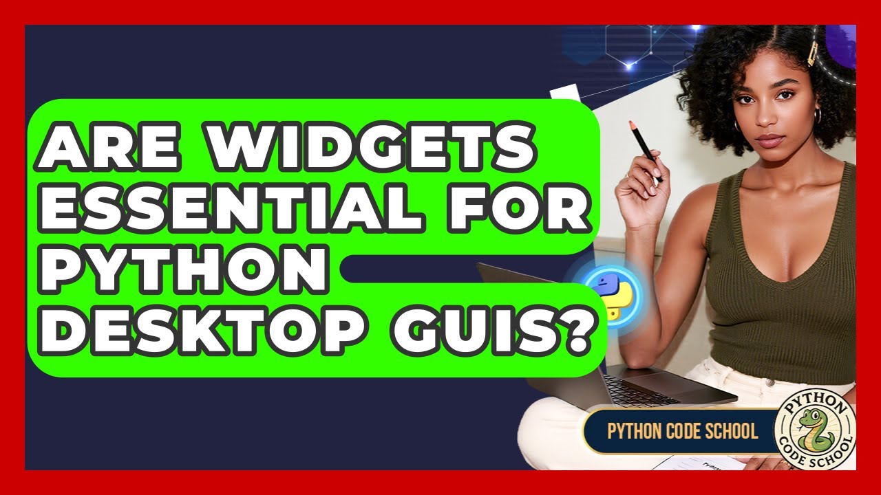 Are Widgets Essential For Python Desktop GUIs? - Python Code School