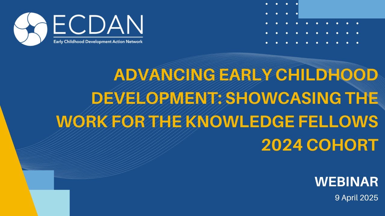 Advancing Early Childhood Development: Showcasing the work for the Knowledge Fellows 2024 Cohort ...