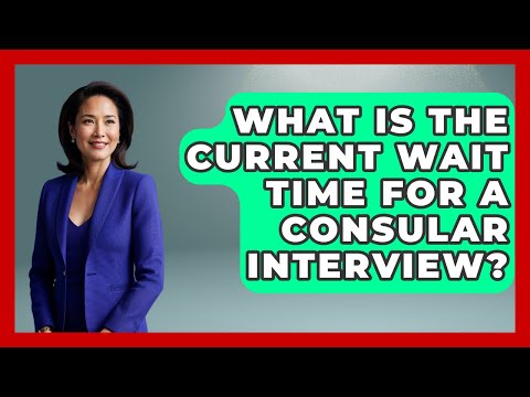 What Is The Current Wait Time For A Consular Interview? - US Citizenship Immigration Guide