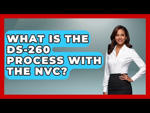 What Is The DS-260 Process With The NVC? - US Citizenship Immigration Guide