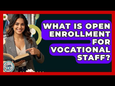 What Is Open Enrollment For Vocational Staff? - Learn As An Adult