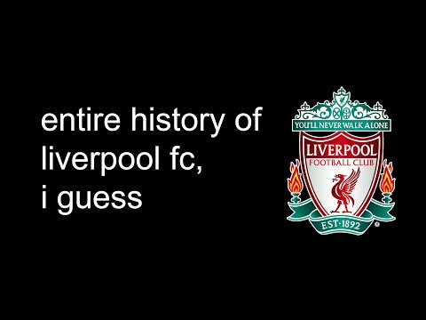 the entire history of liverpool fc, i guess