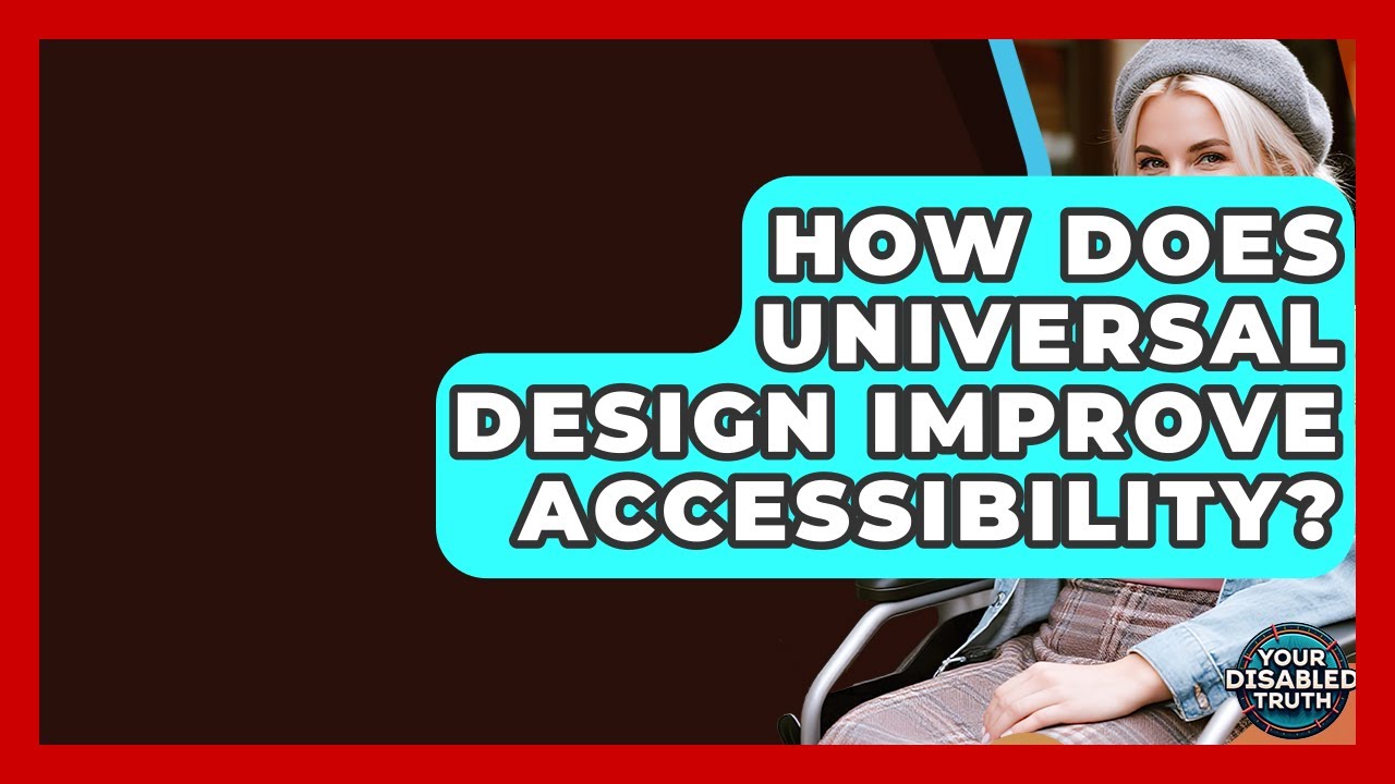 How Does Universal Design Improve Accessibility? - Your Disabled Truth