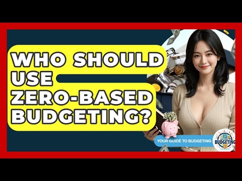 Who Should Use Zero-Based Budgeting? - Your Guide to Budgeting
