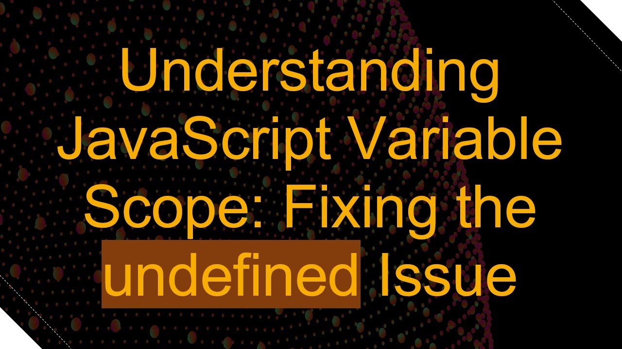 Understanding JavaScript Variable Scope: Fixing the undefined Issue