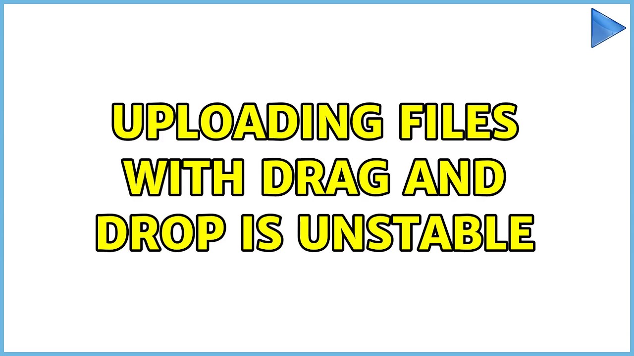 Uploading files with drag and drop is unstable