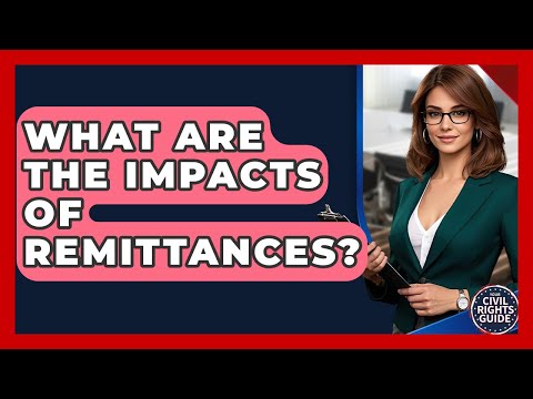 What Are The Impacts Of Remittances? - Your Civil Rights Guide