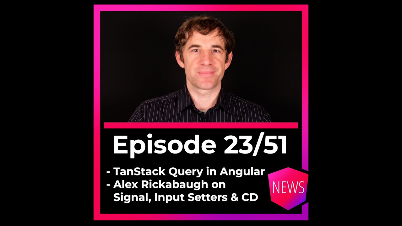 Episode 23/51: TanStack Query in Angular, Alex Rickabaugh on Signals