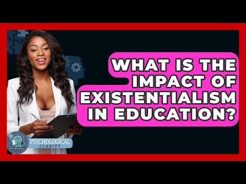What Is The Impact Of Existentialism In Education? - Philosophy Beyond