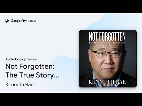 Not Forgotten: The True Story of My… by Kenneth Bae · Audiobook preview