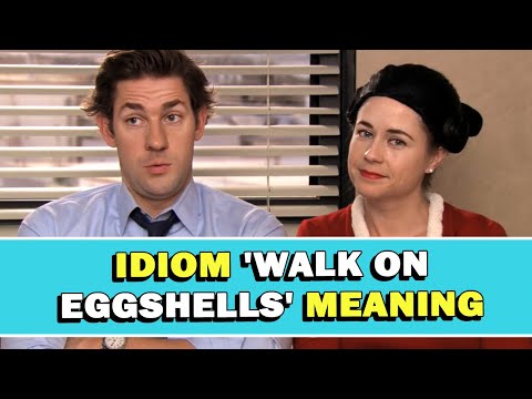 Idiom 'Walk On Eggshells' Meaning