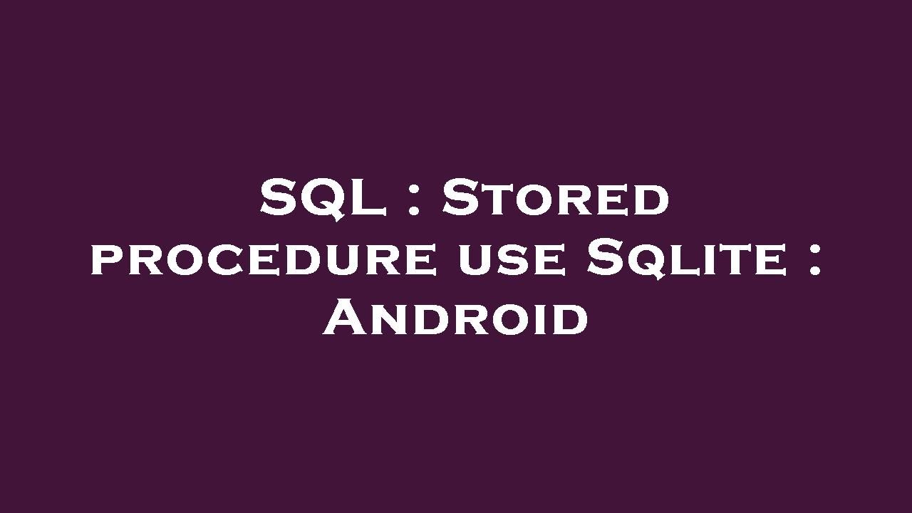 SQL : Stored procedure use Sqlite : Android