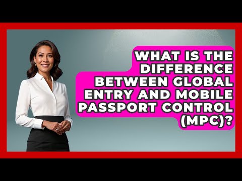 What Is The Difference Between Global Entry And Mobile Passport Control (MPC)?