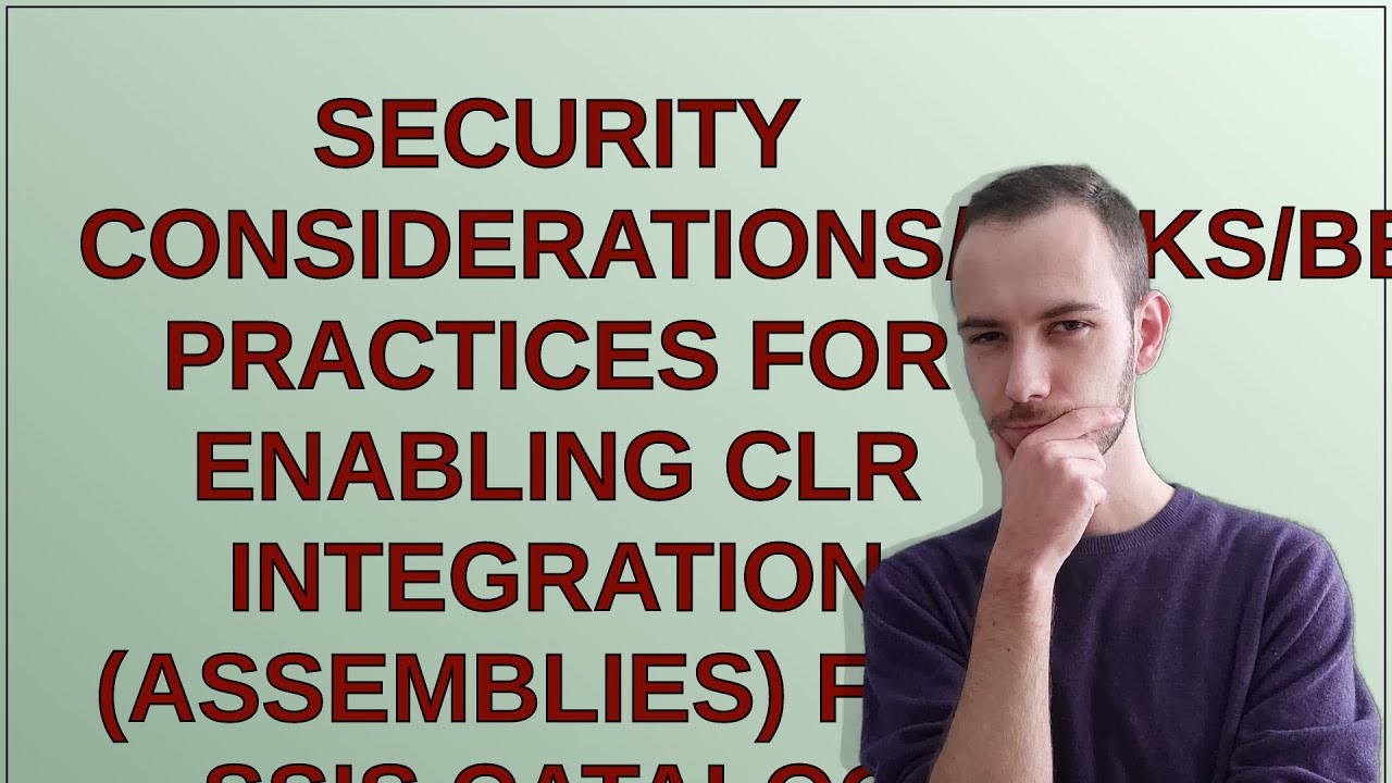 Security Considerations/Risks/Best Practices for Enabling CLR Integration (Assemblies) for SSIS C...